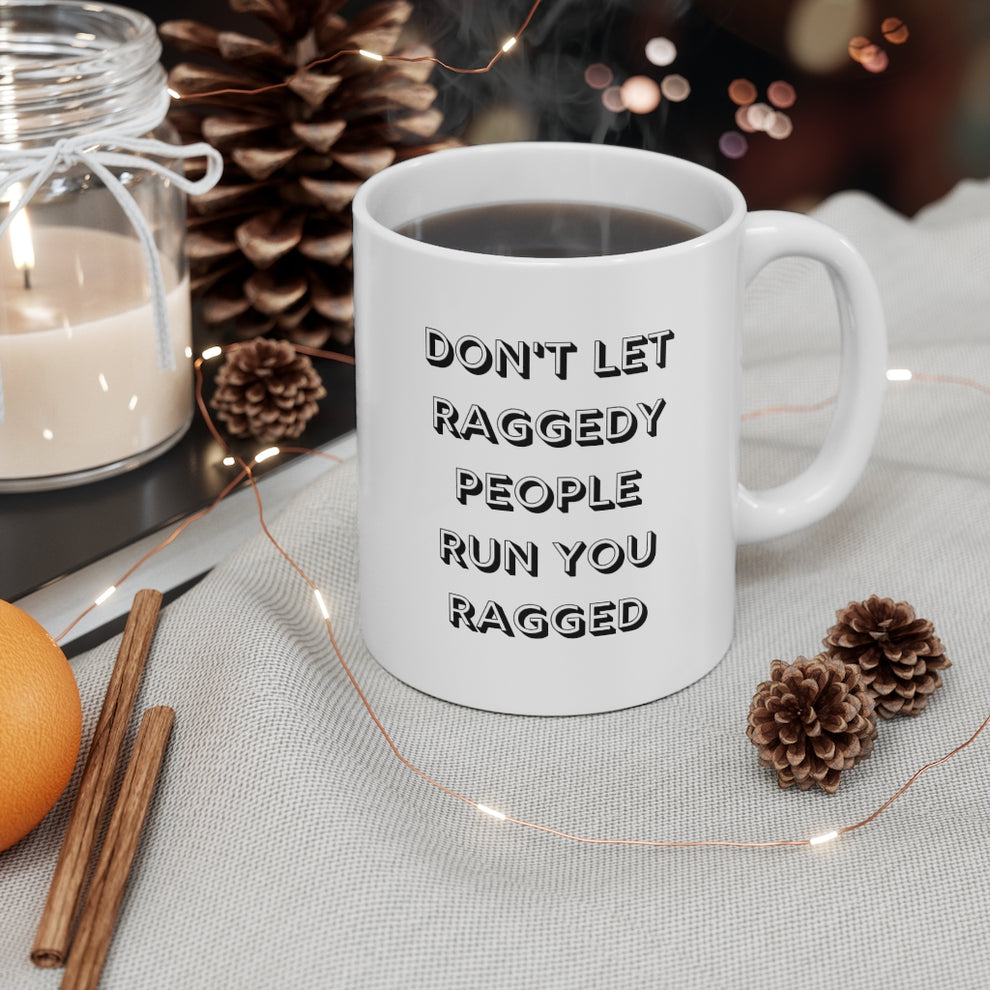 Don't Let Raggedy People Run You Ragged – Moments In Mugs
